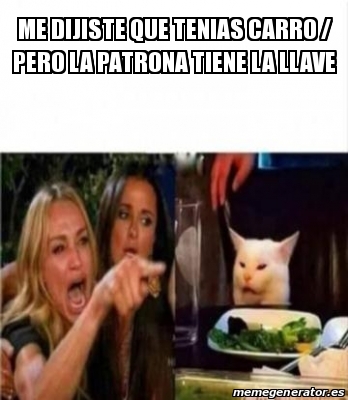 Meme Personalizado - Me dijiste que tenias carro / pero la patrona ...