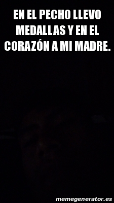 Meme Personalizado - En el Pecho llevo medallas y en el corazÃ³n a mi ...