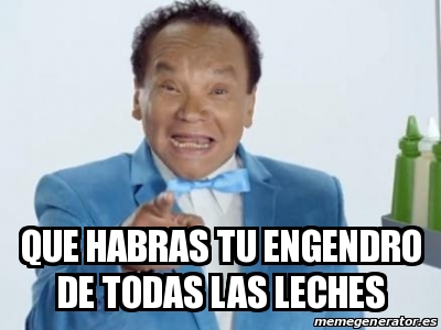 Meme Personalizado - que habras tu engendro de todas las leches - 30936717