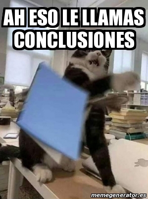 Meme Personalizado - Ah eso le llamas conclusiones - 30936720