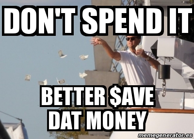 Meme Personalizado - dON'T SPEND IT BETTER $AVE DAT MONEY - 30937027