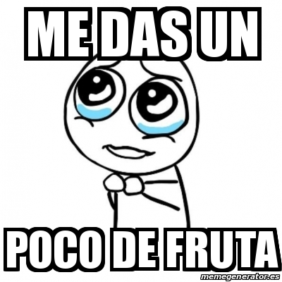 Meme Por favor - me das un poco de fruta - 30937052