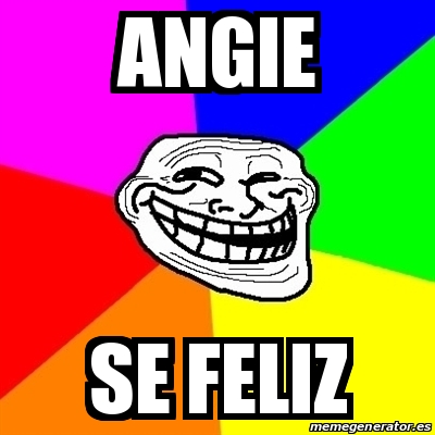 Meme Troll - Angie Se feliz - 30937223