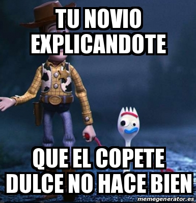 Meme Personalizado - Tu novio explicandote Que el copete dulce no hace ...
