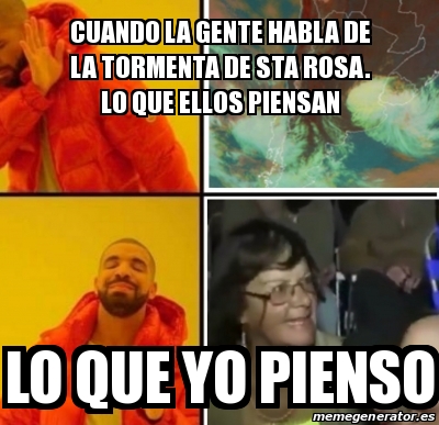 Meme Personalizado - Cuando la gente habla de la tormenta de Sta Rosa ...