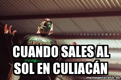 Meme Personalizado - Cuando sales al sol en Culiacán - 30937890