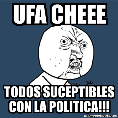 Meme Y U No - UFA CHEEE TODOS SUCEPTIBLES CON LA POLITICA!!! - 30938007