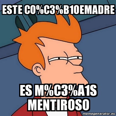 Meme Futurama Fry - Este co%C3%B1oemadre Es m%C3%A1s mentiroso - 30938105