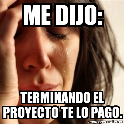 Meme Problems - Me dijo: Terminando el proyecto te lo pago. - 30938869