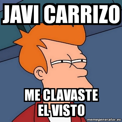 Meme Futurama Fry - Javi Carrizo Me clavaste el Visto - 30938916