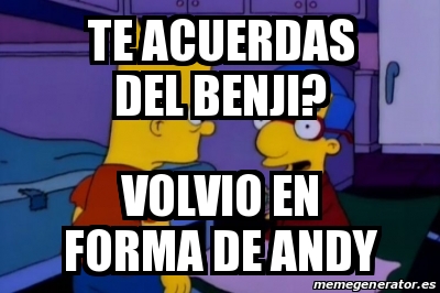 Meme Personalizado - te acuerdas del benji? volvio en forma de andy ...