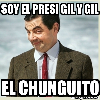 Meme Mr Bean - soy el presi gil y gil el chunguito - 30939553