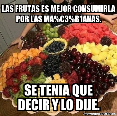 Meme Personalizado - Las frutas es mejor consumirla por las ma%C3 ...