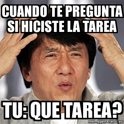 Meme Jackie Chan - Cuando te pregunta si hiciste la tarea tu: Que tarea ...