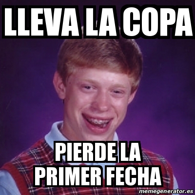 Meme Bad Luck Brian - Lleva la Copa Pierde La primer fecha - 30940370