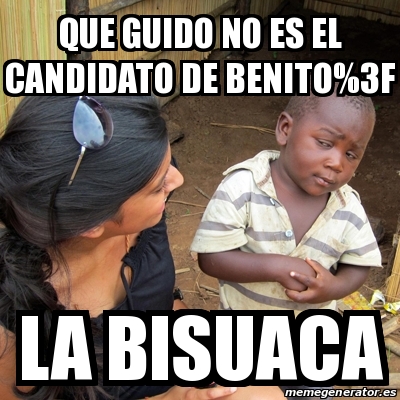 Meme Skeptical 3rd World Kid - Que Guido no es el candidato de Benito ...