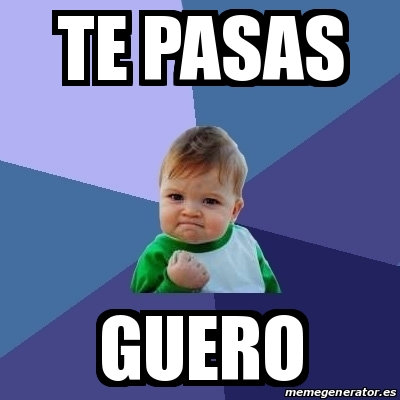 Meme Bebe Exitoso - Te pasas Guero - 30940896