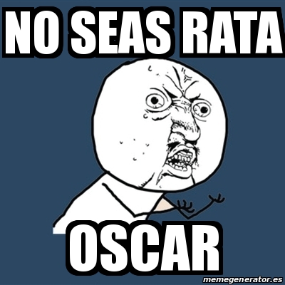 Meme Y U No - No seas rata Oscar - 30940899