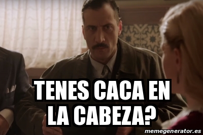 Meme Personalizado - tenes caca en la cabeza? - 30942201