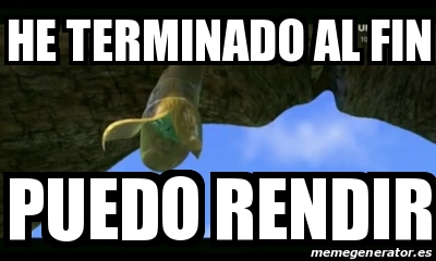 Meme Personalizado - He terminado al fin Puedo rendir - 30944834
