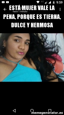 Meme Personalizado - EstÃ¡ mujer vale la pena, porque es tierna, dulce ...