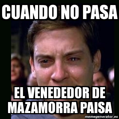 Meme crying peter parker - cuando no pasa el venededor de mazamorra ...