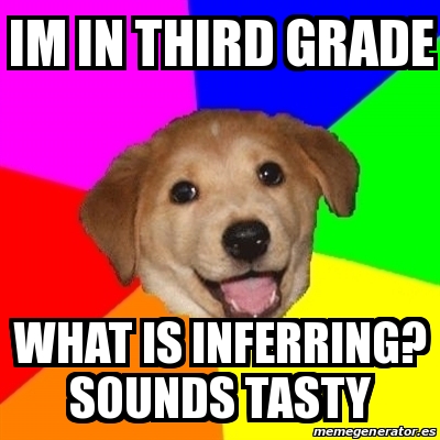 Meme Advice Dog - im in third grade what is inferring? sounds tasty ...