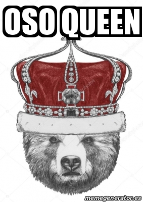 Meme Personalizado - Oso Queen - 30947247