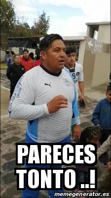 Meme Personalizado - Pareces tonto ..! - 30948282