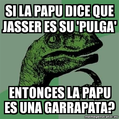 Meme Filosoraptor - Si la papu dice que jasser es su 'pulga' Entonces ...