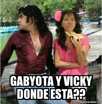 Meme Personalizado - Gabyota y vicky donde esta?? - 30948551