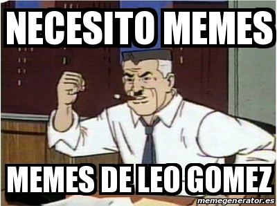 Meme Personalizado - Necesito memes Memes de Leo gomez - 30949092