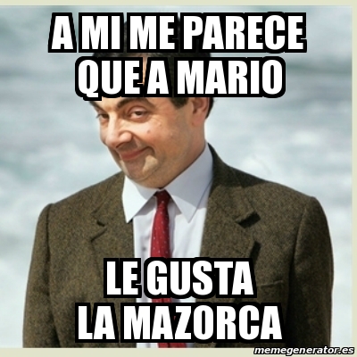Meme Mr Bean - A mi me parece que a mario Le gusta la mazorca - 30949095