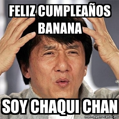Meme Jackie Chan - Feliz cumpleaÃ±os banana Soy chaqui chan - 30949747