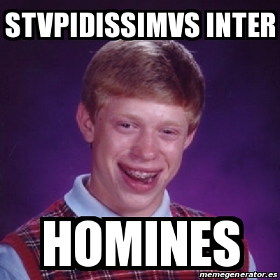 Meme Bad Luck Brian - STVPIDISSIMVS INTER HOMINES - 30949881