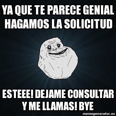 Meme Forever Alone - ya que te parece genial hagamos la solicitud ...
