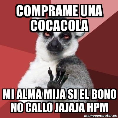 Meme Chill Out Lemur - Comprame una cocacola Mi alma mija si el bono no ...