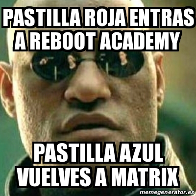 Meme What If I Told You - Pastilla roja entras a Reboot Academy ...