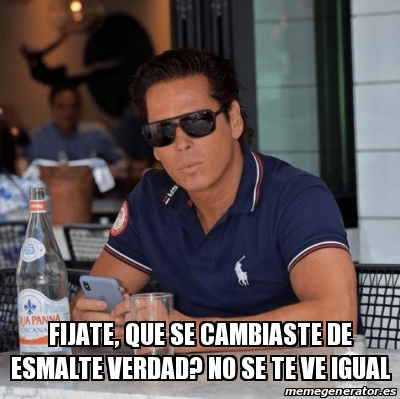 Meme Personalizado - FIJATE, QUE SE CAMBIASTE DE ESMALTE VERDAD? NO SE ...