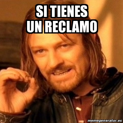 Meme Boromir - Si tienes un reclamo - 30951541