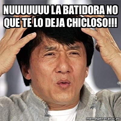 Meme Jackie Chan - Nuuuuuuu la batidora no que te lo deja chicloso ...