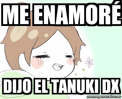 Meme Personalizado - Me enamorÃ© Dijo el tanuki dx - 30951744