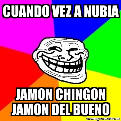 Meme Troll - Cuando vez a nubia Jamon chingon jamon del bueno - 30951895