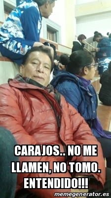 Meme Personalizado - Carajos.. no me llamen, no tomo. Entendido ...