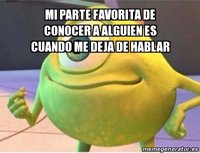 Meme Personalizado - Mi parte favorita de conocer a alguien es cuando ...