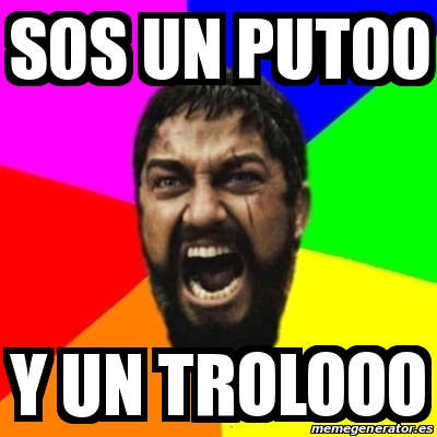 Meme Sparta - Sos un PUTOO Y Un TROLOOO - 30952709