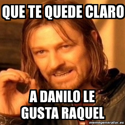 Meme Boromir - que te quede claro a danilo le gusta raquel - 30953390