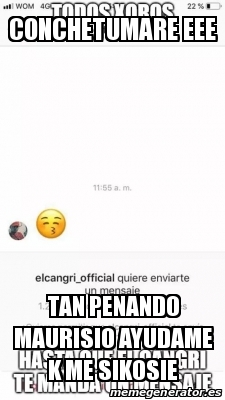 Meme Personalizado - CONCHETUMARE eee Tan penando maurisio ayudAme k me ...
