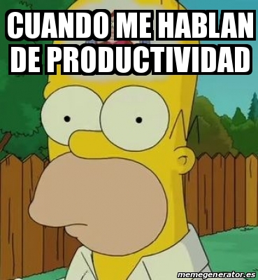 Meme Personalizado - Cuando me hablan de productividad - 30953908