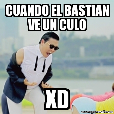 Meme Gangnam Style - cuando el bastian ve un culo xd - 30954228